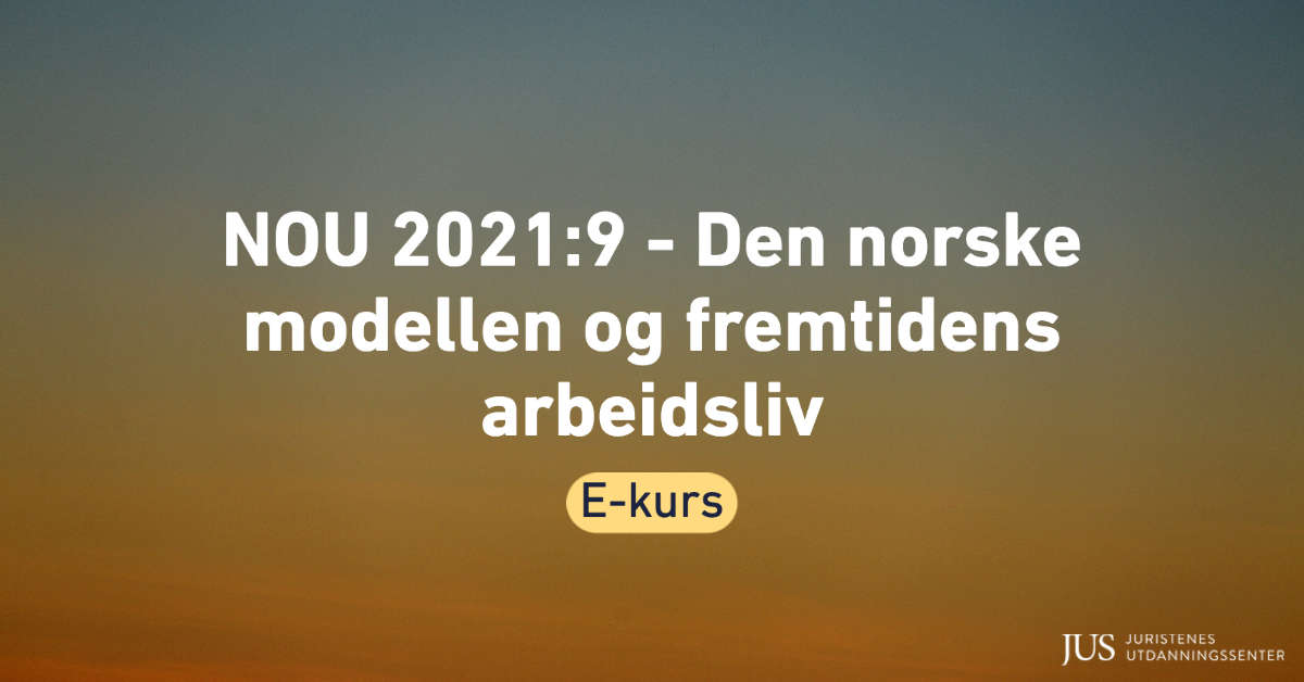 NOU 2021:9 – Den norske modellen og fremtidens arbeidsliv - JUS